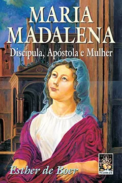 Maria Madalena. Discípula, Apóstola e Mulher PDF Esther de Boer
